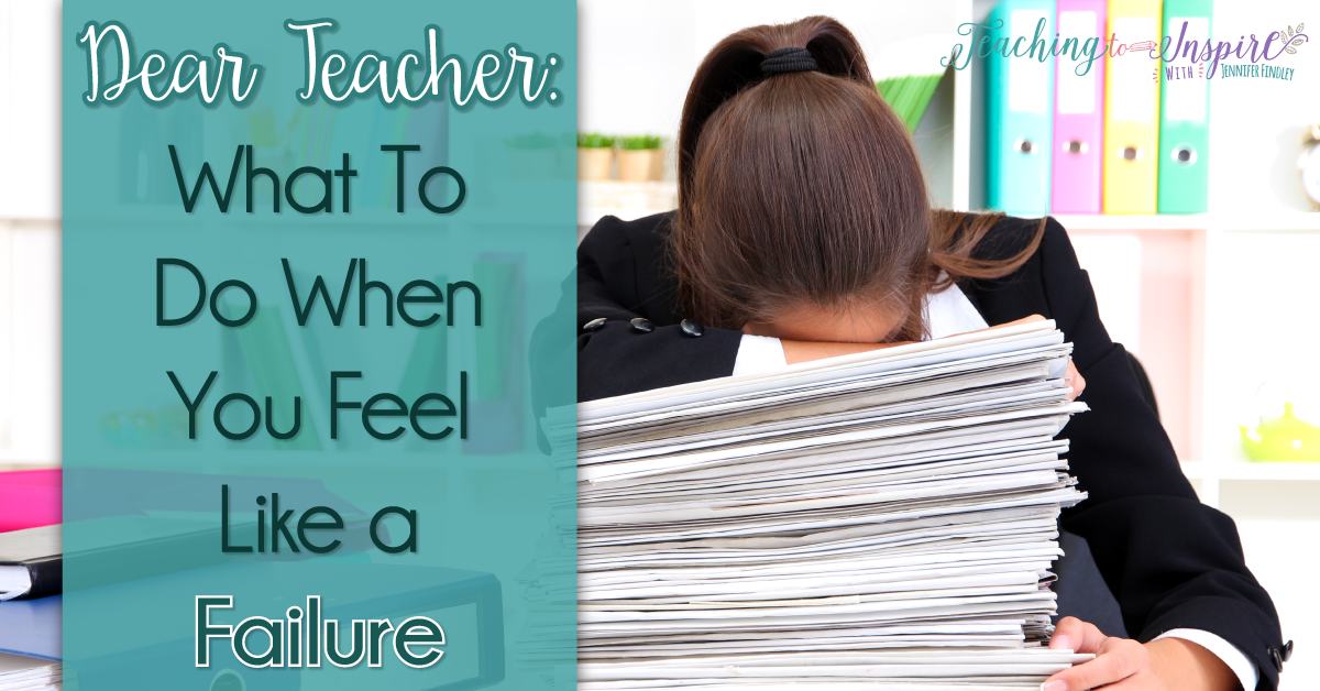 Dear Teacher: What To Do When You Feel Like a Failure - Teaching with ...